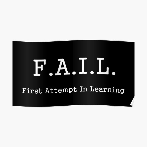 "Fail means First Attempt in Learning" Poster for Sale by SwanDive ...