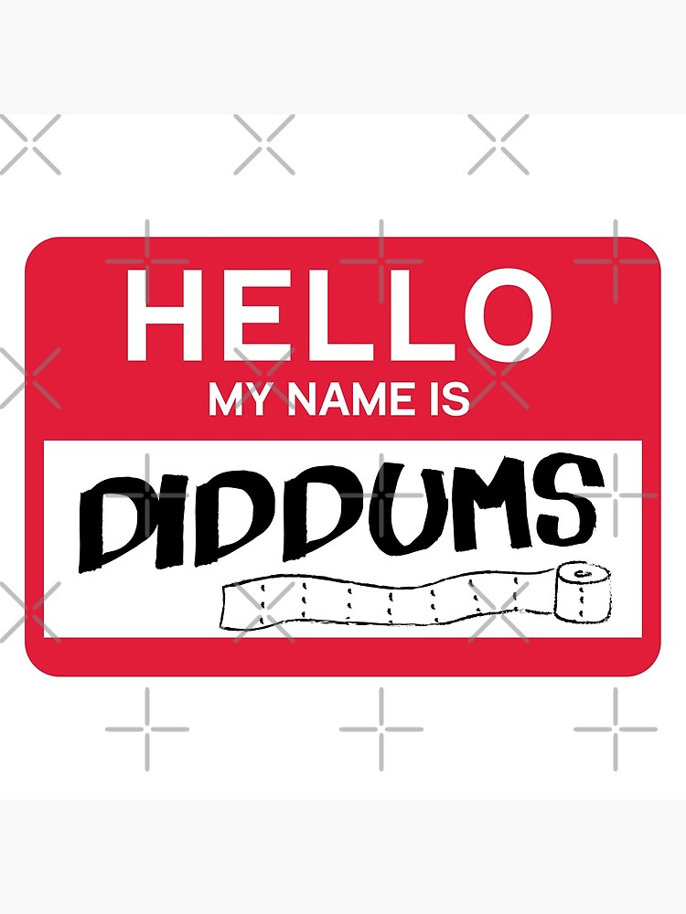 "Hello My Name is Diddums" Poster for Sale by GetEntertained | Redbubble