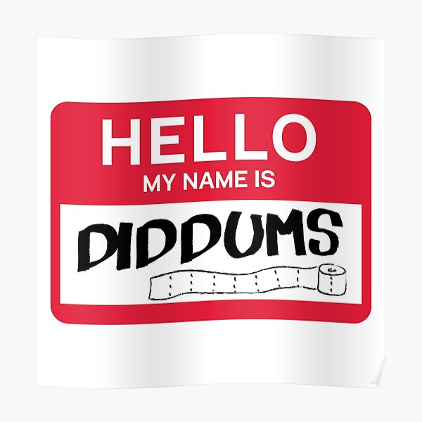 "Hello My Name is Diddums" Poster for Sale by GetEntertained | Redbubble