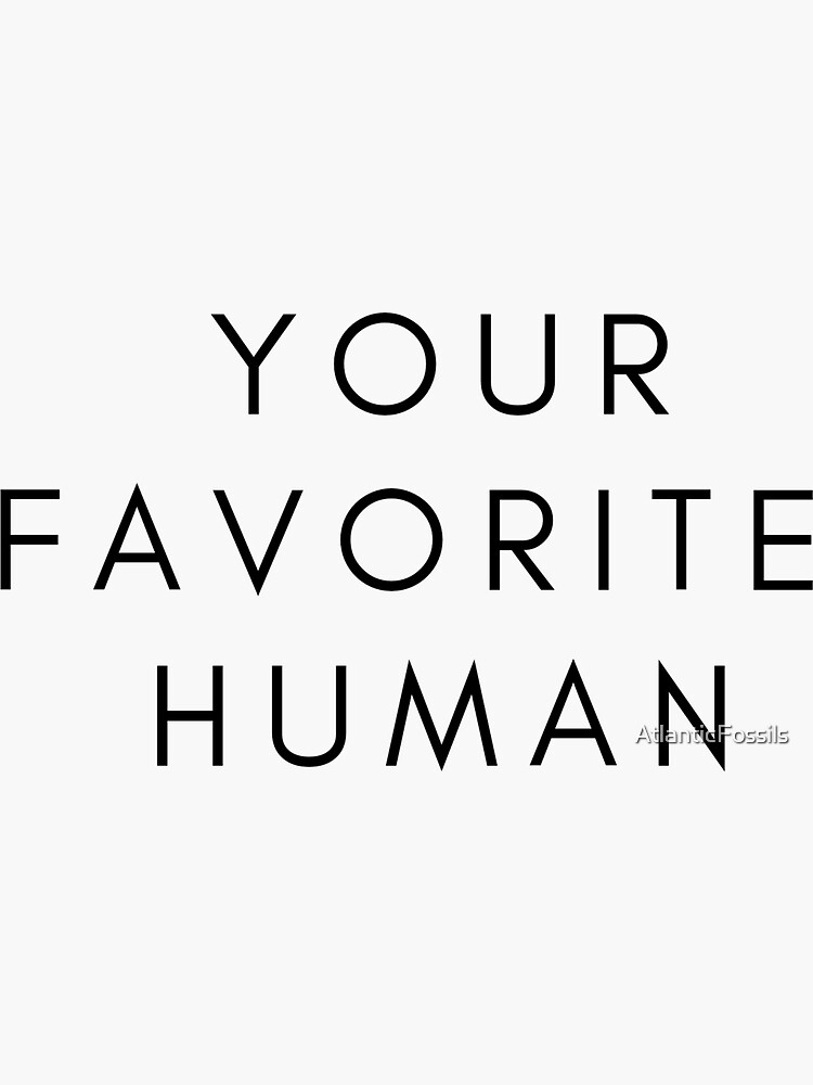 "YOUR FAVORITE HUMAN" Sticker by AtlanticFossils | Redbubble