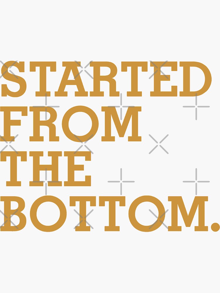 "Started From The Bottom " Sticker for Sale by MusicFans | Redbubble