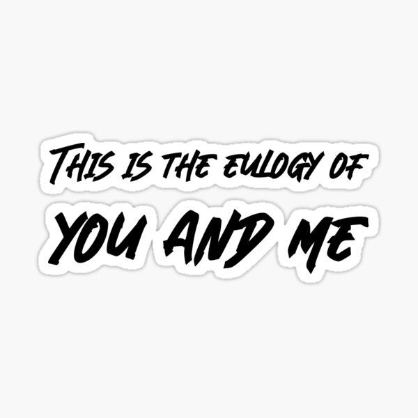"This is the eulogy of you and me" Sticker for Sale by RadicalAM ...