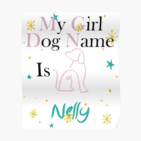 "Nelly - My girl dog name is Nelly " Poster for Sale by ShotgunWilliesz ...