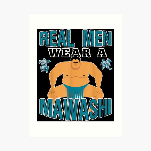 "Real Men Wear A Mawashi Funny Sumo Wrestling Memes T-Shirt" Art Print ...