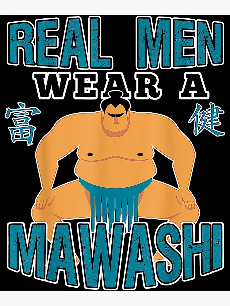 "Real Men Wear A Mawashi Funny Sumo Wrestling Memes T-Shirt" Art Print ...