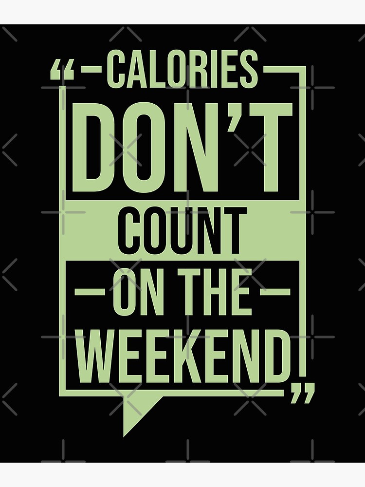Calories Dont Count On The Weekend Fitness Funny Calories Quotes