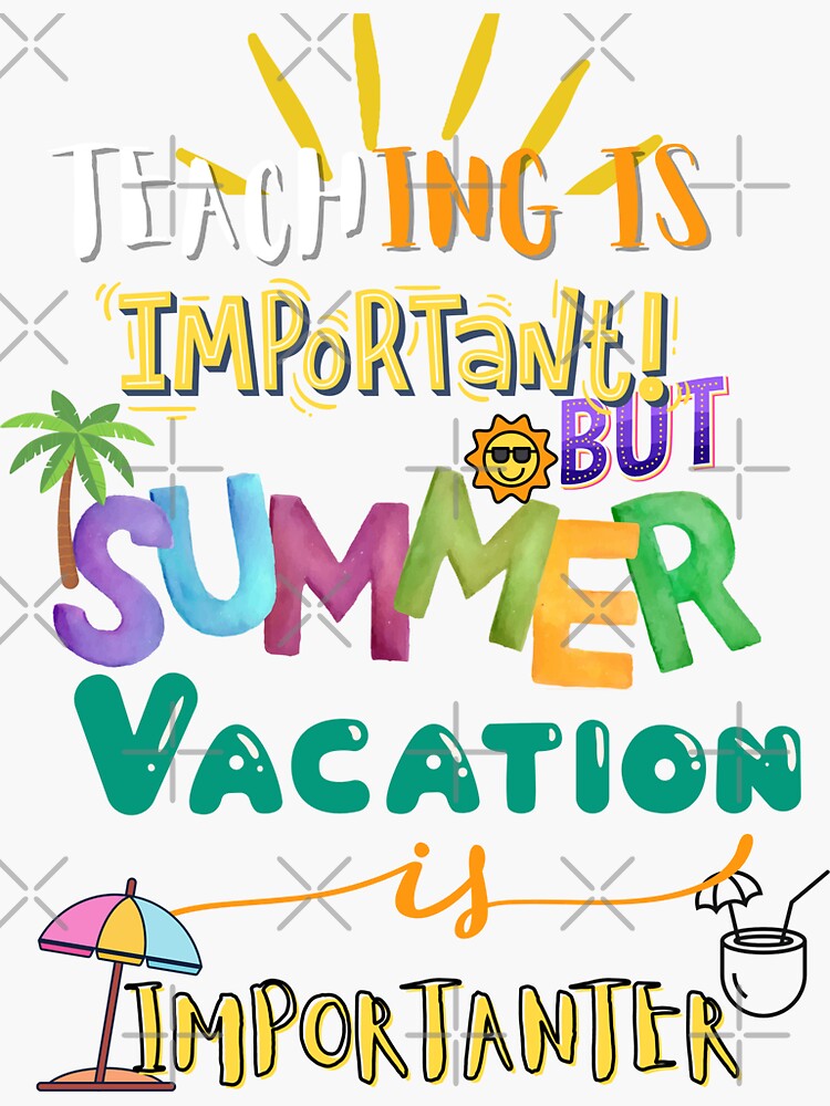 "teaching is important but summer vacation is importanter" Sticker for ...