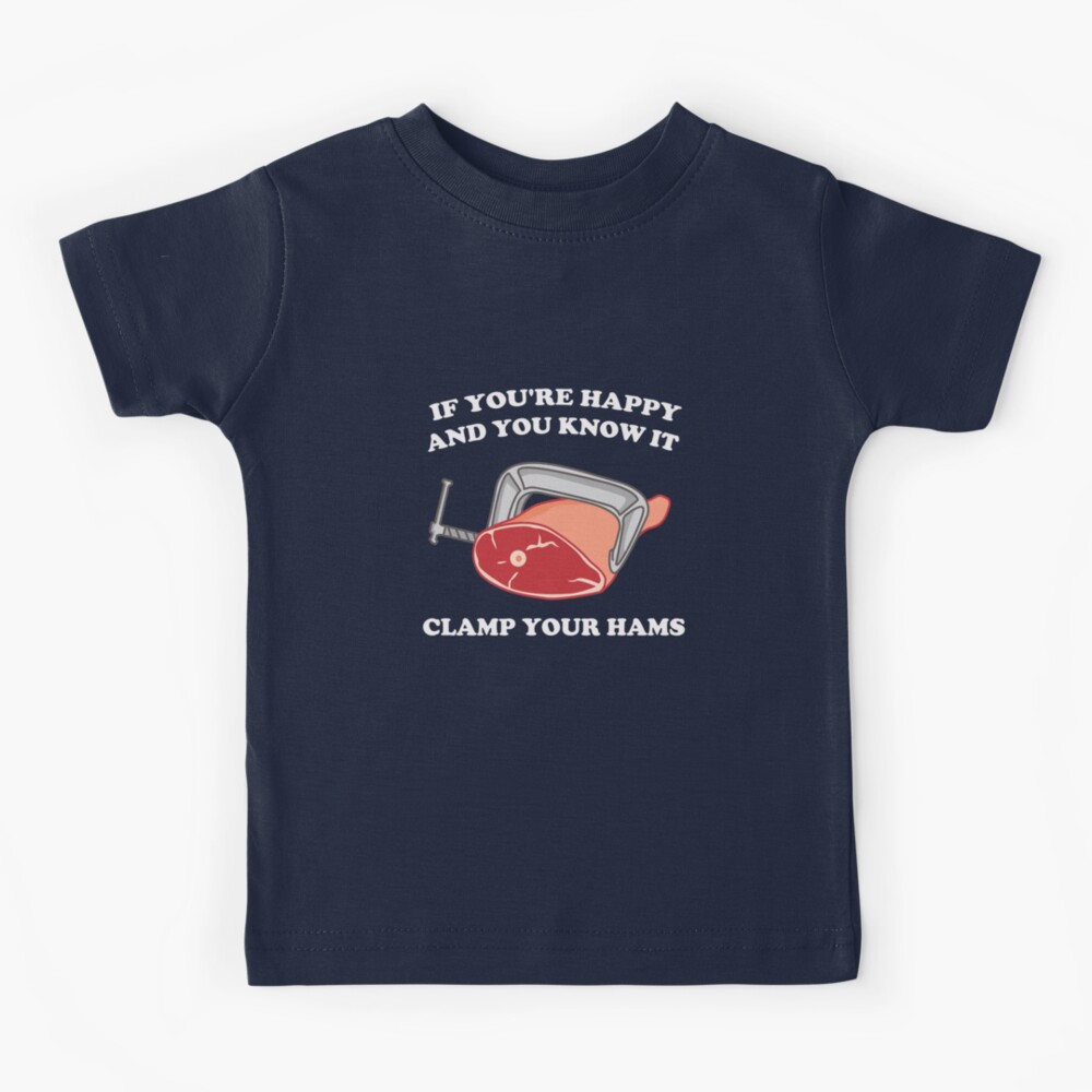"If You're Happy And You Know It Clamp Your Hams" Kids T-Shirt for Sale ...