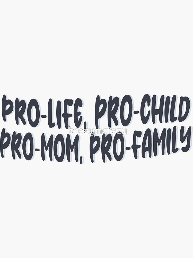 "Pro-Life, Pro-Child Pro-Mom, Pro-Family" Sticker by brezymcfezy ...