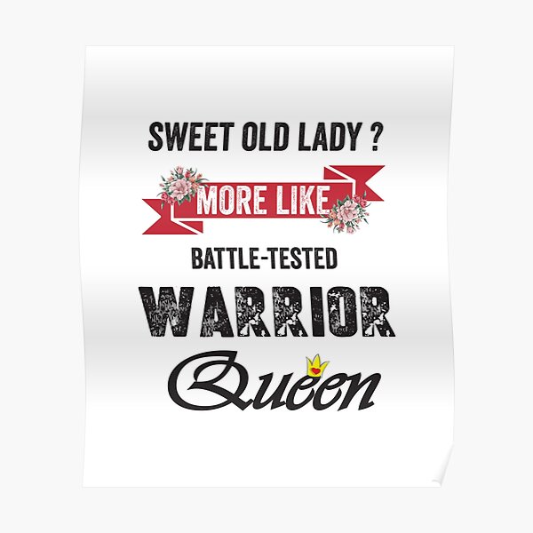 Sweet Old Lady More Like Battle Tested Warrior Queen Floral Poster