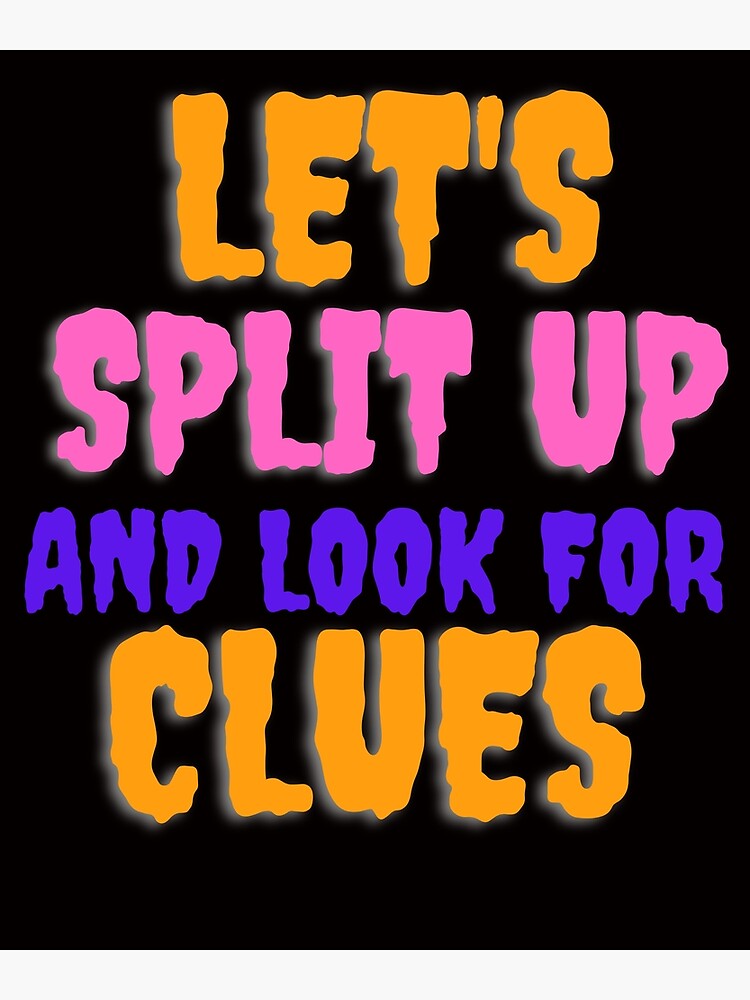 "Let's-split-up. and look for clues" Poster for Sale by lansar17 ...