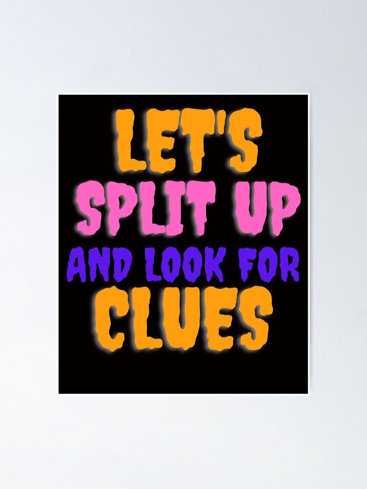 "Let's-split-up. and look for clues" Poster for Sale by lansar17 ...