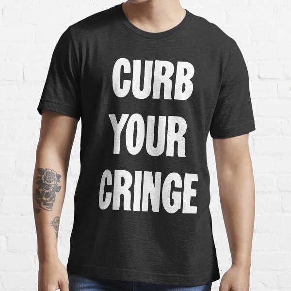 "Curb Your Cringe" T-shirt for Sale by GdLkngCrps | Redbubble | novelty ...