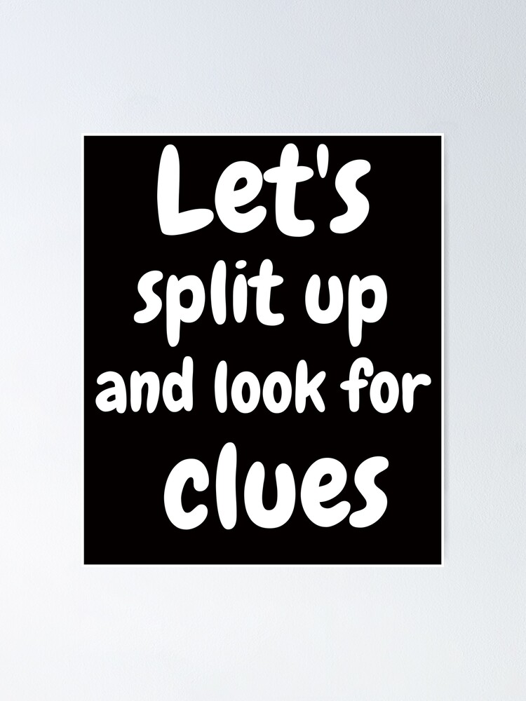 " Let's-split-up. and look for clues" Poster for Sale by lansar17 ...