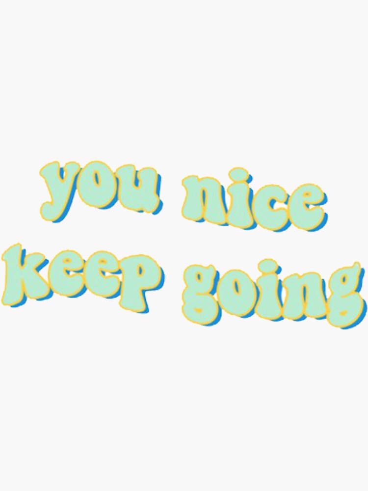 "you nice keep going" Sticker for Sale by BlushingLing | Redbubble