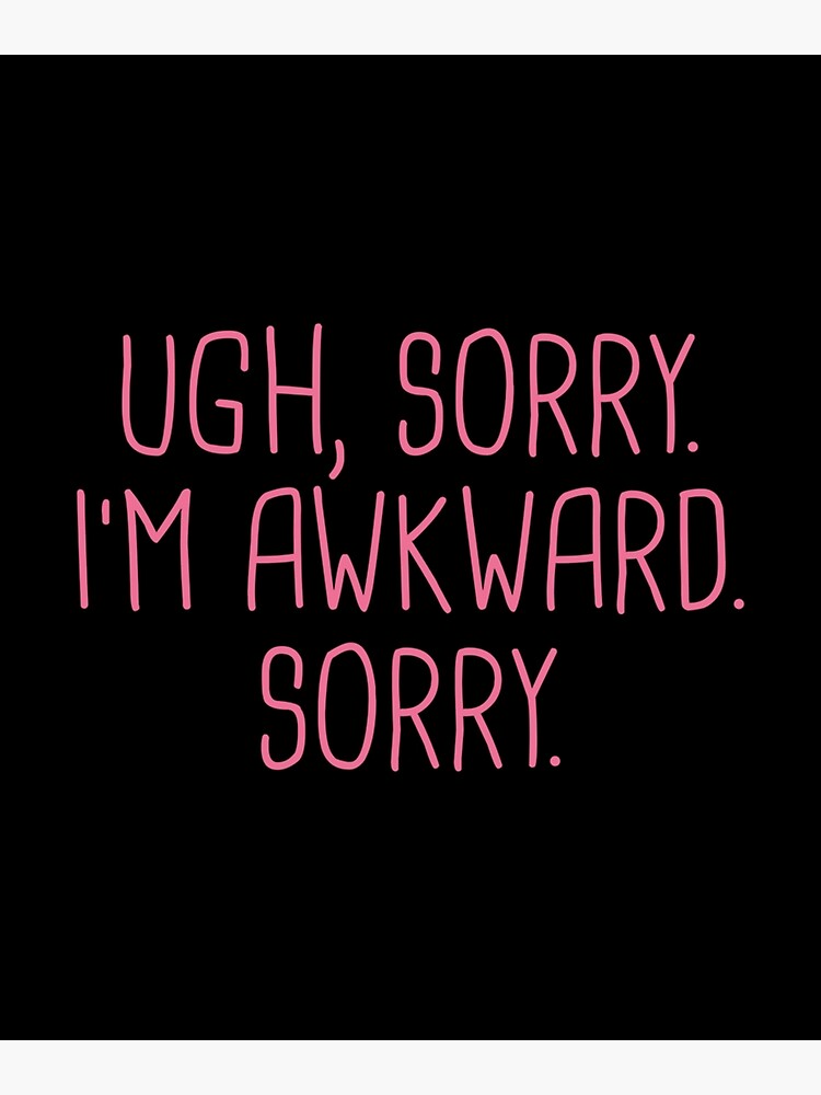 "Ugh Sorry Im Awkward Sorry Funny Saying " Poster for Sale by ...