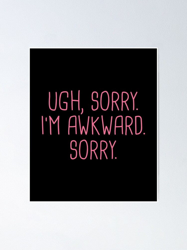 "Ugh Sorry Im Awkward Sorry Funny Saying " Poster for Sale by ...