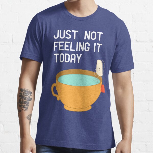 Not Feeling It Today T-Shirts | Redbubble