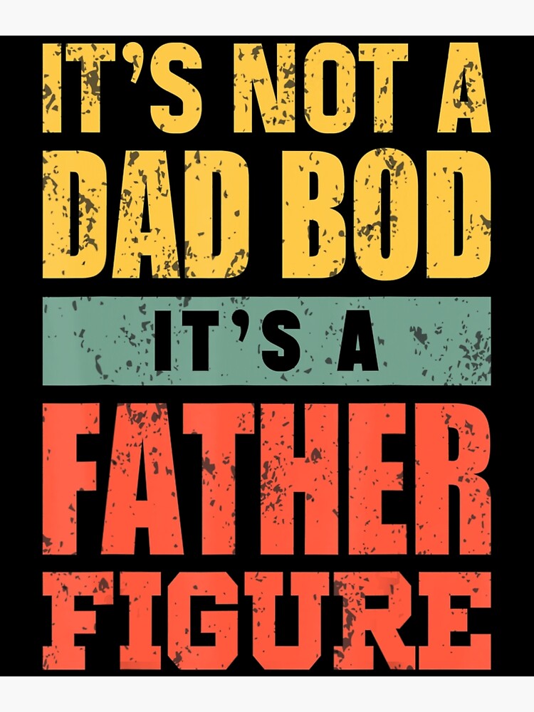 "Dad Bod Shirts Funny, Father Figure, Fathers Day" Poster for Sale by ...