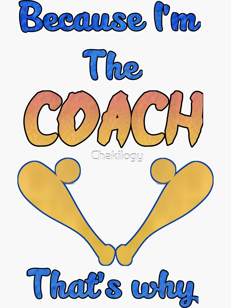 "Because Im the coach, baseball coach that's why... " Sticker for Sale ...