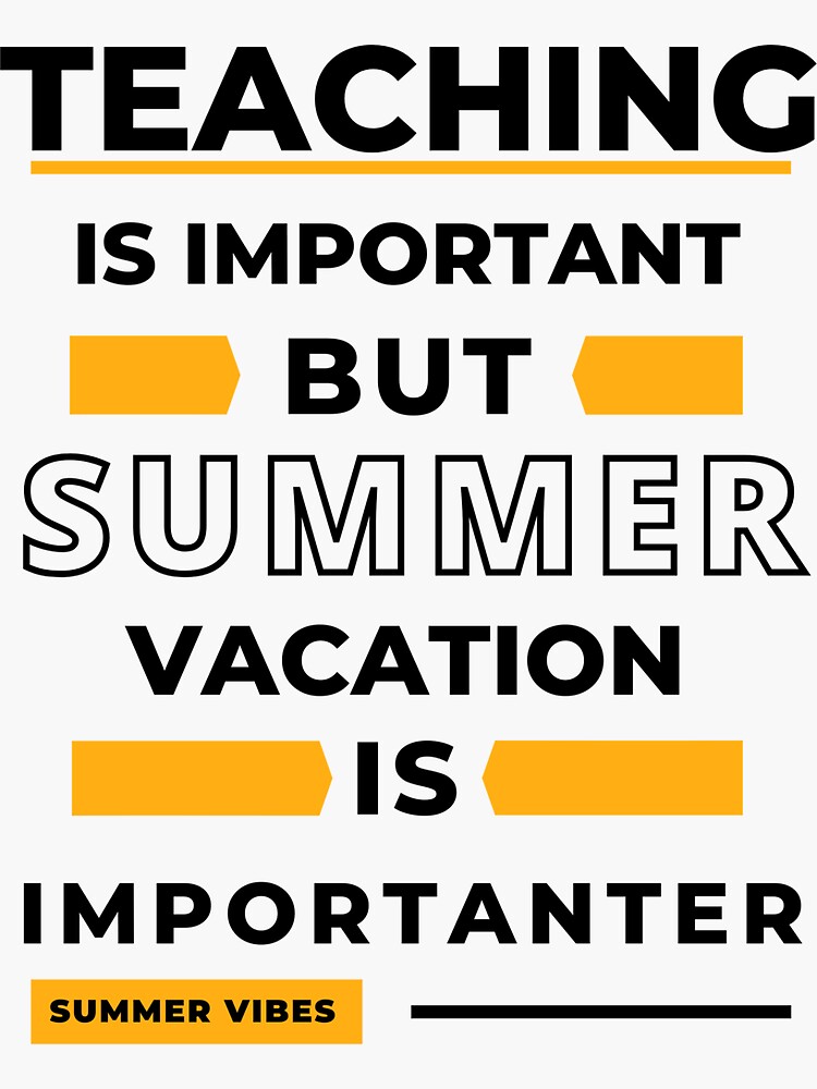 "Teaching Is Important But Summer Vacation Is Importanter | Summer ...