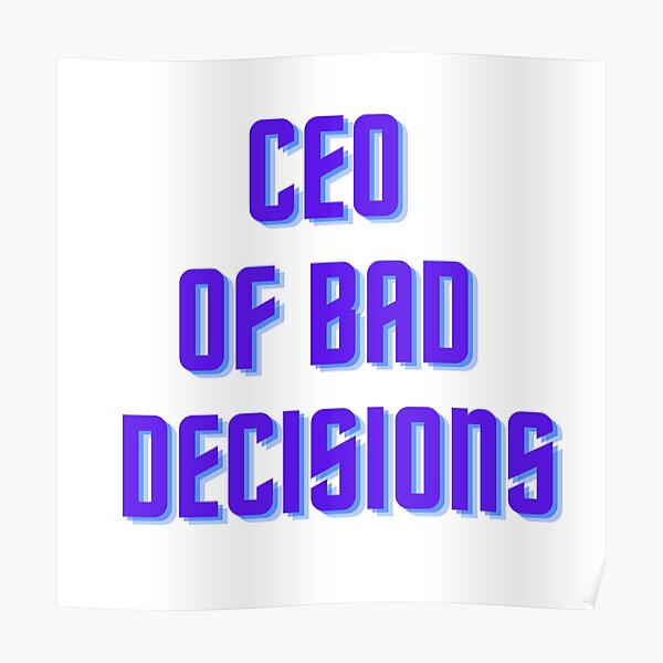 "CEO of Bad Decisions" Poster for Sale by Artylada | Redbubble
