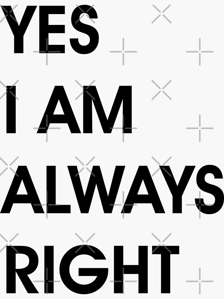 "Yes I am always right" Sticker for Sale by Brother03 | Redbubble