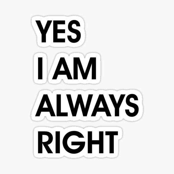 "Yes I am always right" Sticker for Sale by Brother03 | Redbubble