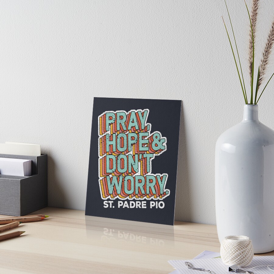Pray Hope And Dont Worry Saint Padre Pio Quotes Art Board Print By