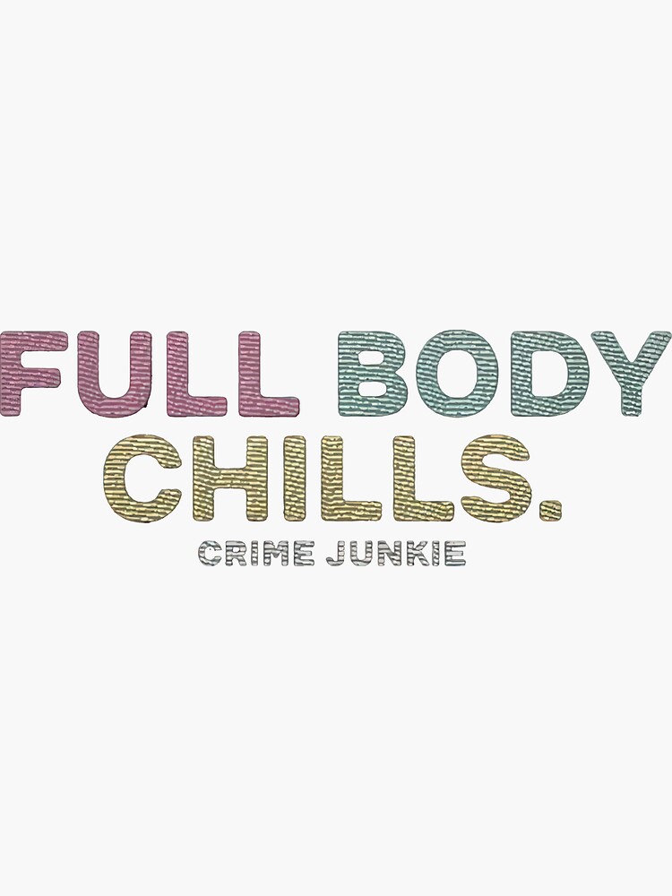 "Crime Junkie Merch Full Body Chills Shirt" Sticker for Sale by ...