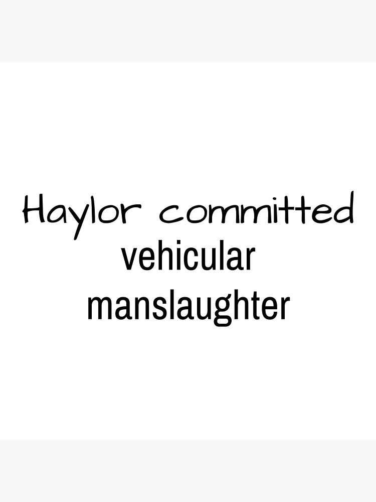 "haylor committed vehicular manslaughter" Poster for Sale by ...