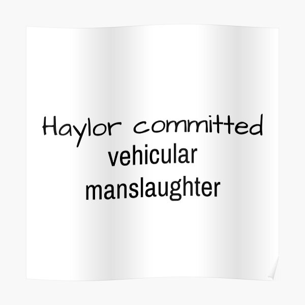 "haylor committed vehicular manslaughter" Poster for Sale by ...