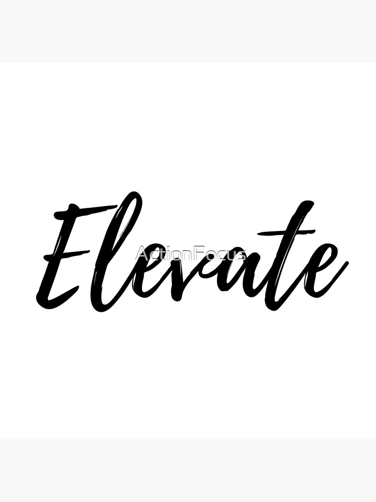 "Elevate - In all things Rise" Poster for Sale by ActionFocus | Redbubble