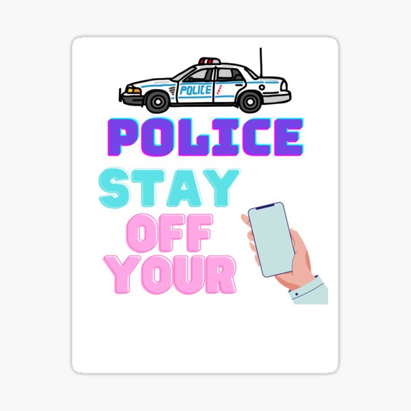"Police Stay OFF Your Phone " Sticker for Sale by WRIDERS | Redbubble