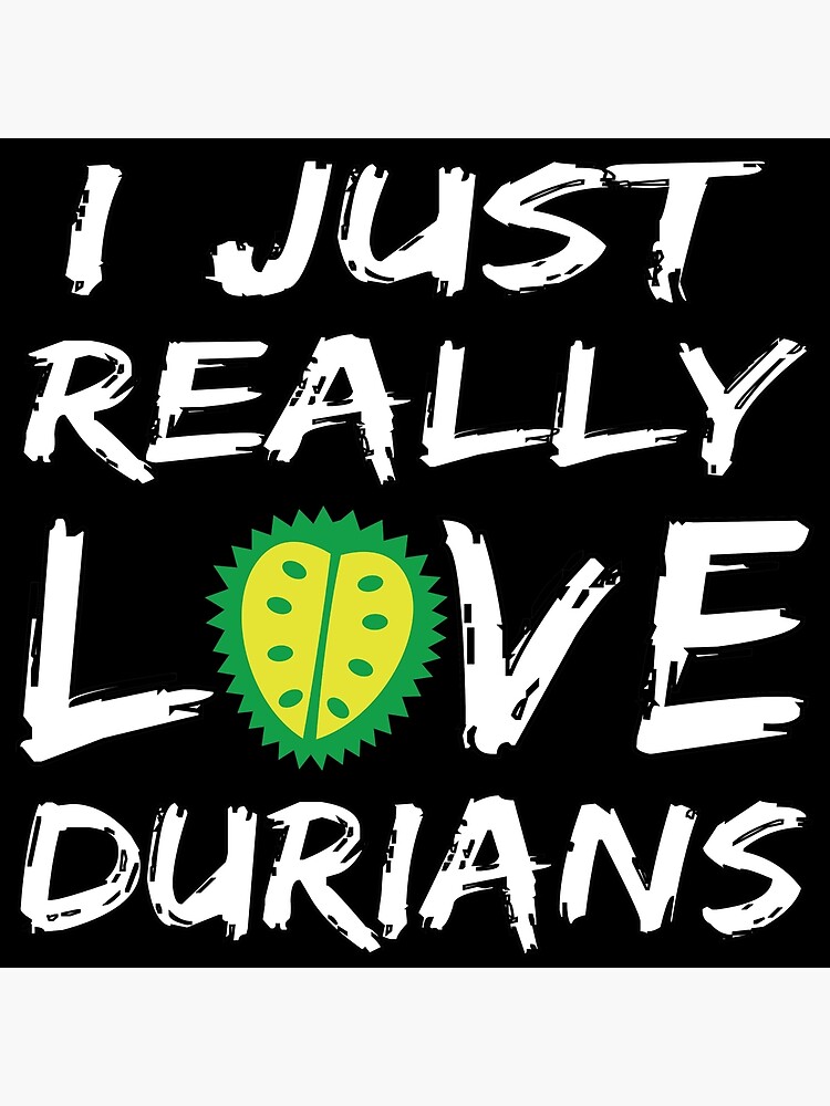 "Durian Funny Quotes, Durian Lover, I Just Really Love Durians" Poster ...