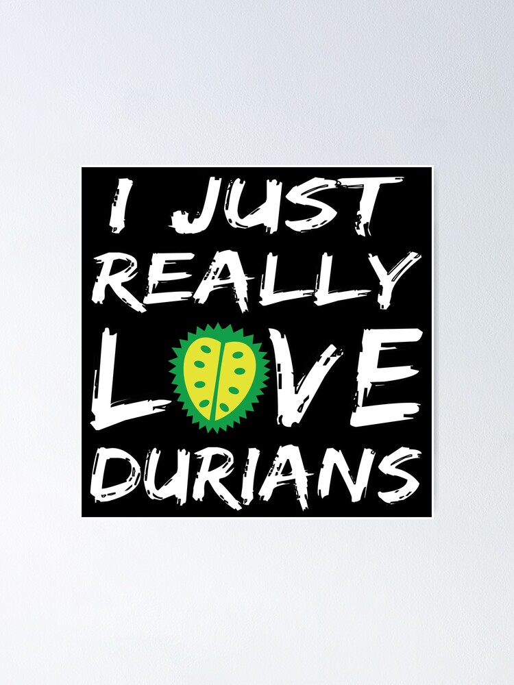 "Durian Funny Quotes, Durian Lover, I Just Really Love Durians" Poster ...