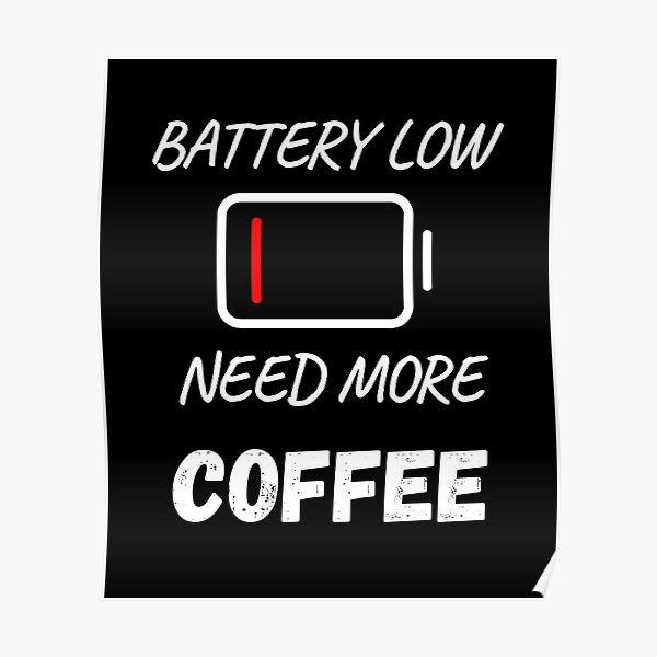 "Battery Low Need More Coffee" Poster for Sale by The-CoffeeLover ...