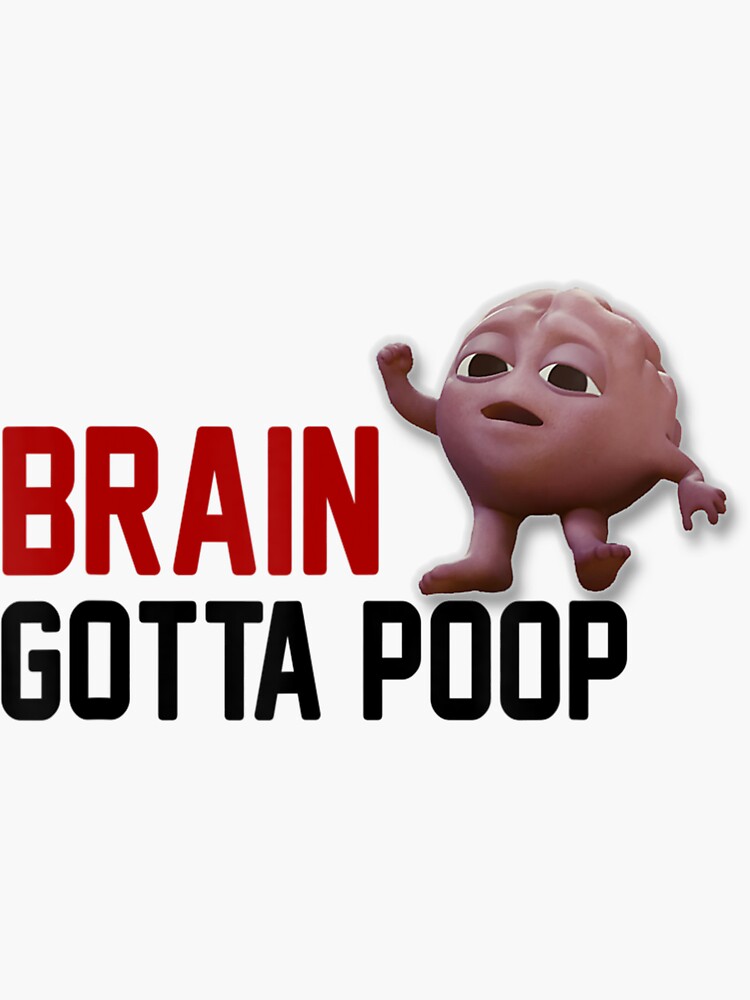 "Brain Gotta Poop" Sticker for Sale by earleidaviszocr | Redbubble