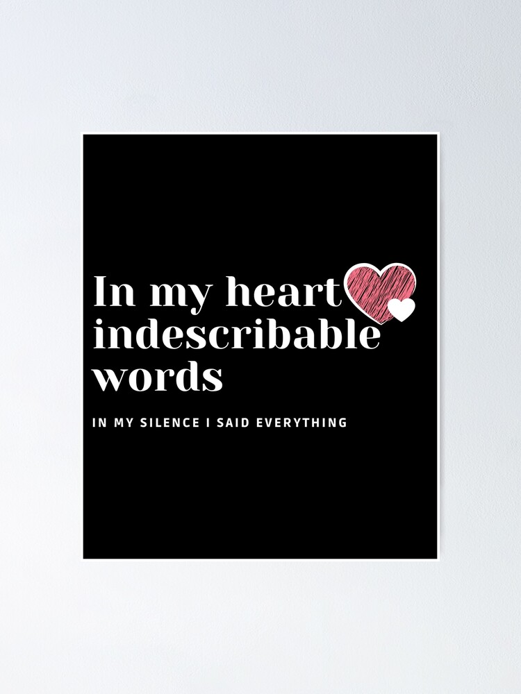 "in my heart indescribable words. in my silence I said everything ...