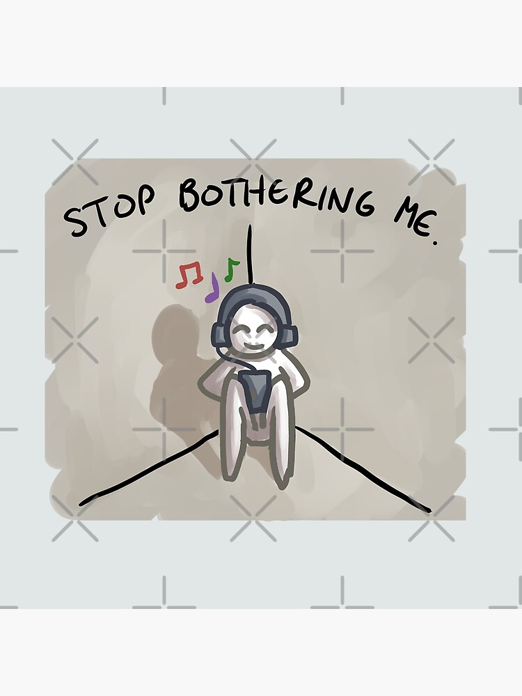 "Stop bothering me" Poster for Sale by AtLSeal | Redbubble