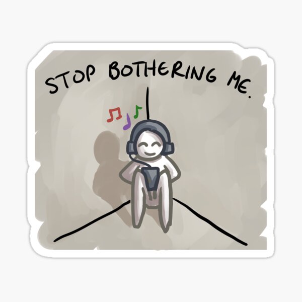 "Stop bothering me" Sticker for Sale by AtLSeal | Redbubble