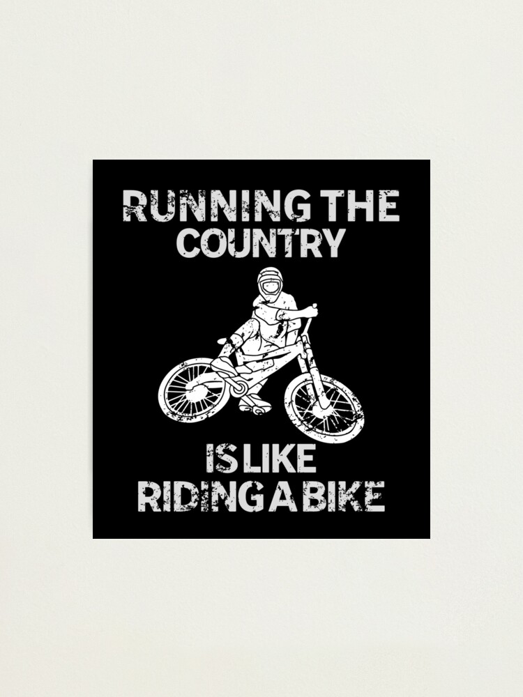 "Running The Country Is Like Riding A Bike" Photographic Print for Sale ...