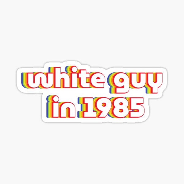 "White Guy in 1985" Sticker for Sale by rachelbelle | Redbubble