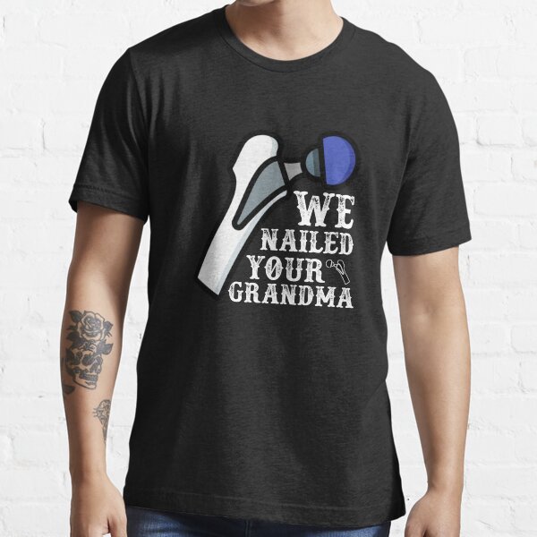 We Nailed Your Grandma Funny Ortho Hip Surgery T Shirt For Sale By