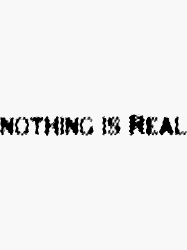 "nothing is real" Sticker for Sale by darius-mo | Redbubble