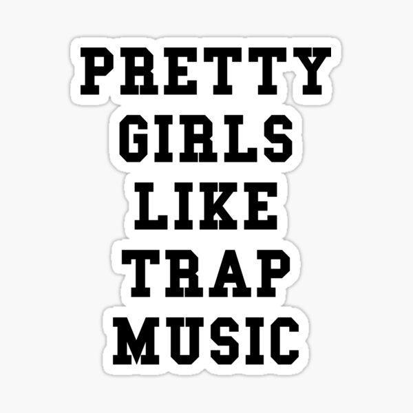 "Pretty Girls Like Trap Music - White Text" Sticker for Sale by ...