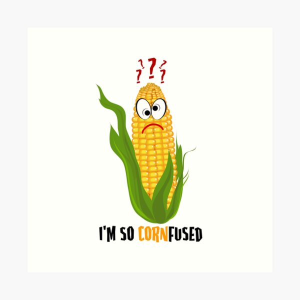 "CONFUSED (CORN-FUSED) (CORNFUSED)" Art Print by CalliopeSt | Redbubble