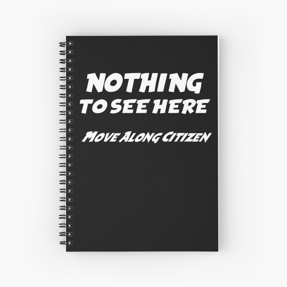 "Nothing To See Here Move Along Citizen" Spiral Notebook by PopsTees ...