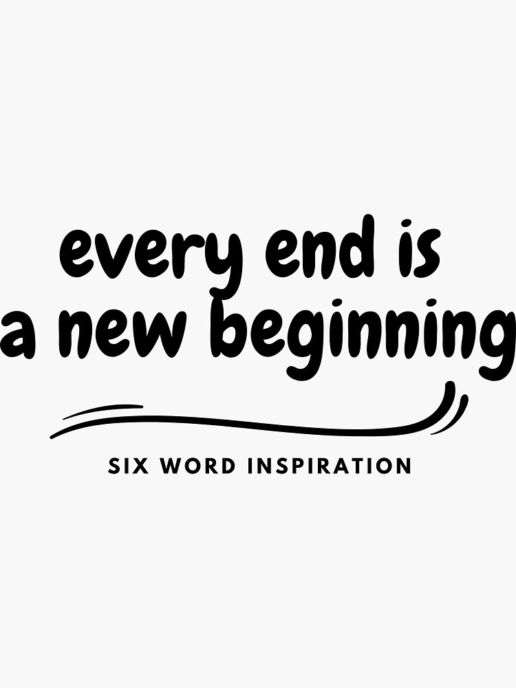 "Every End Is A New Beginning | Six Word Inspiration | Motivation ...