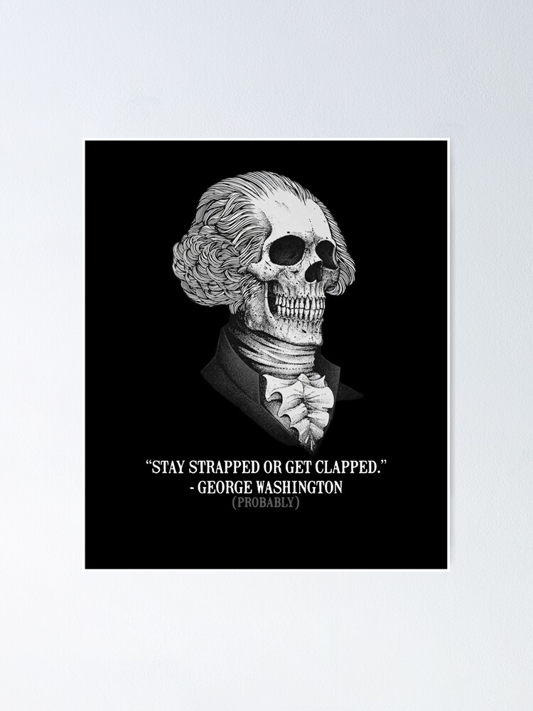 "Stay-strapped-or-get-clapped-George-Washington-probably-shirt" Poster ...